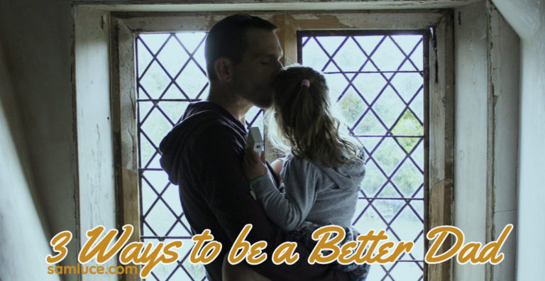 3 Ways to be a Better Dad - Sam Luce