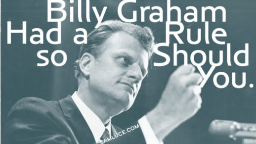 Billy Graham Had a Rule so Should You. - Sam Luce